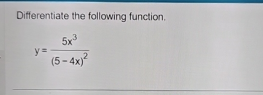Solved Differentiate the following function.y=5x3(5-4x)2 | Chegg.com