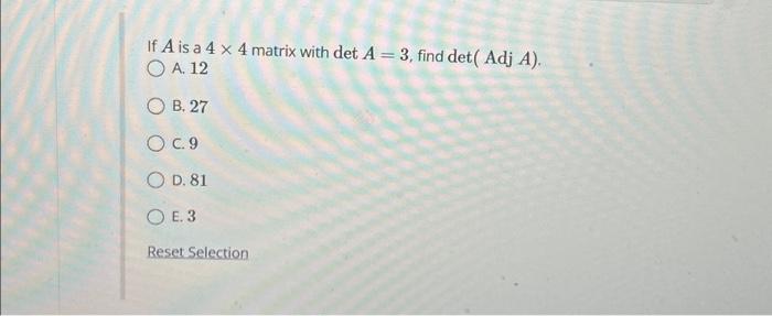 Solved If A is a 4 x 4 matrix with det A = 3, find det( Adj | Chegg.com