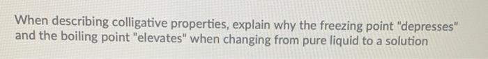 Solved When describing colligative properties, explain why | Chegg.com