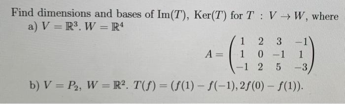 Solved Find dimensions and bases of Im(T),Ker(T) for T:V→W, | Chegg.com