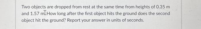 Solved Two objects are dropped from rest at the same time | Chegg.com