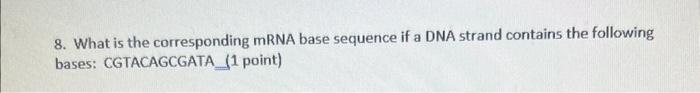 Solved 8. What is the corresponding mRNA base sequence if a | Chegg.com