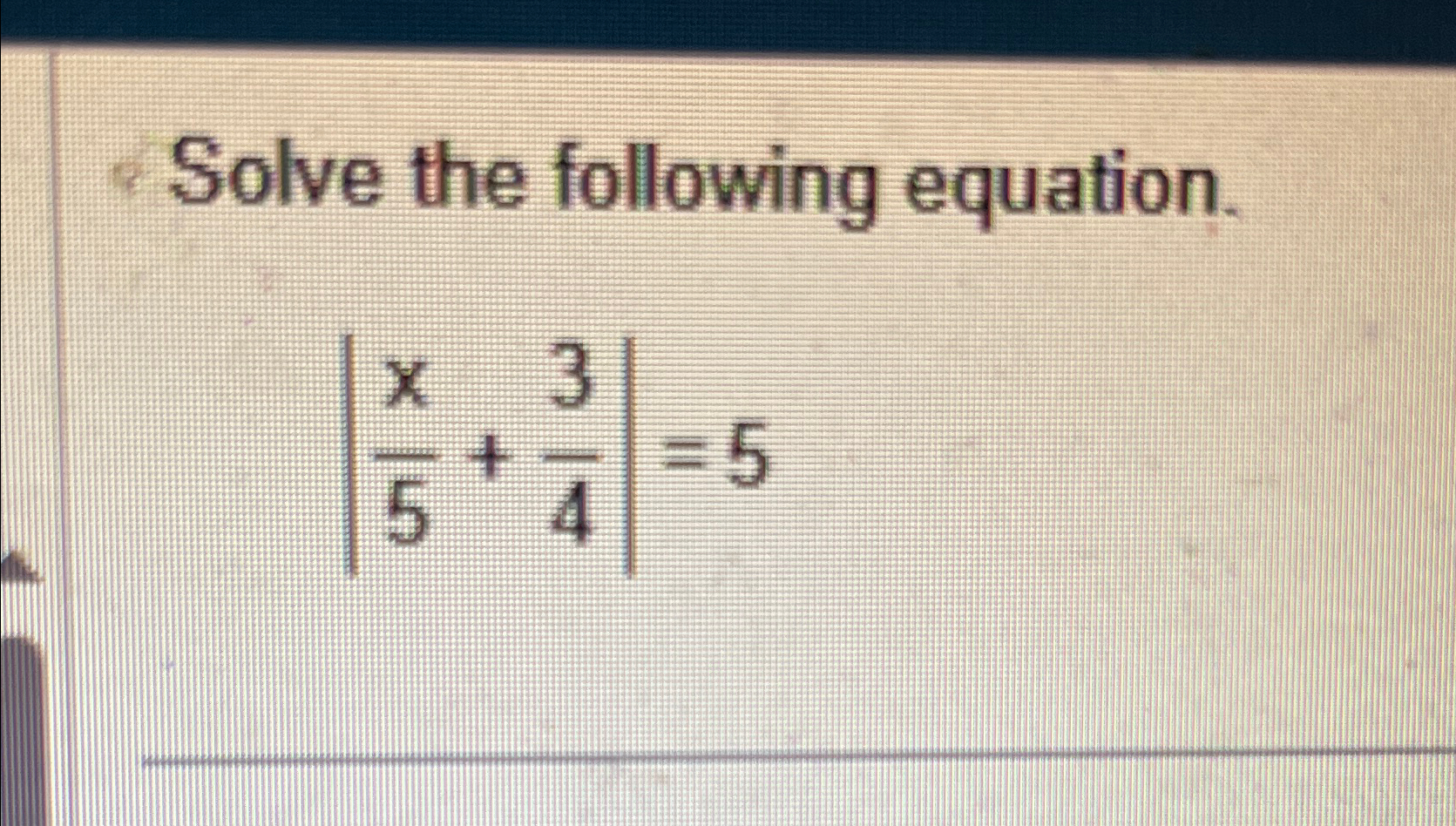 Solve the following equation.|x5+34|=5 | Chegg.com