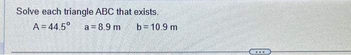 Solved Solve each triangle ABC that exists. A = 44.5° a = | Chegg.com
