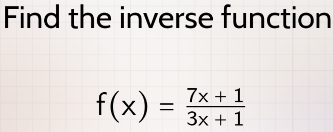Solved Find the inverse functionf(x)=7x+13x+1 | Chegg.com