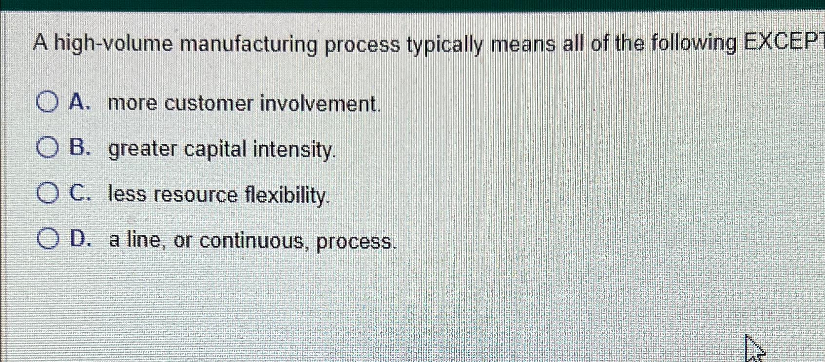 Solved A high-volume manufacturing process typically means | Chegg.com