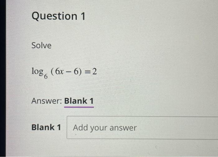 Solved Question 1 Solve log6(6x−6)=2 Answer: Blank 1 Blank | Chegg.com