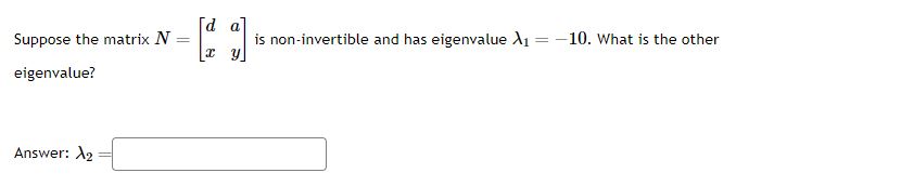 Solved Suppose the matrix N=[daxy] ﻿is non-invertible and | Chegg.com
