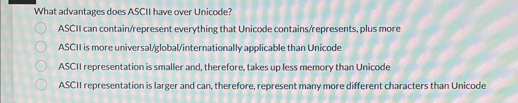 Solved What advantages does ASCII have over Unicode?ASCII | Chegg.com Solved What advantages does ASCII have over Unicode?ASCII | Chegg.com
