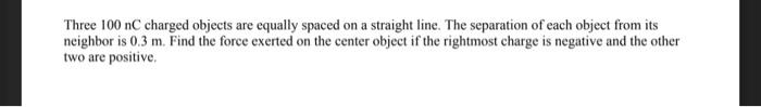 Solved Three 100nC charged objects are equally spaced on a | Chegg.com