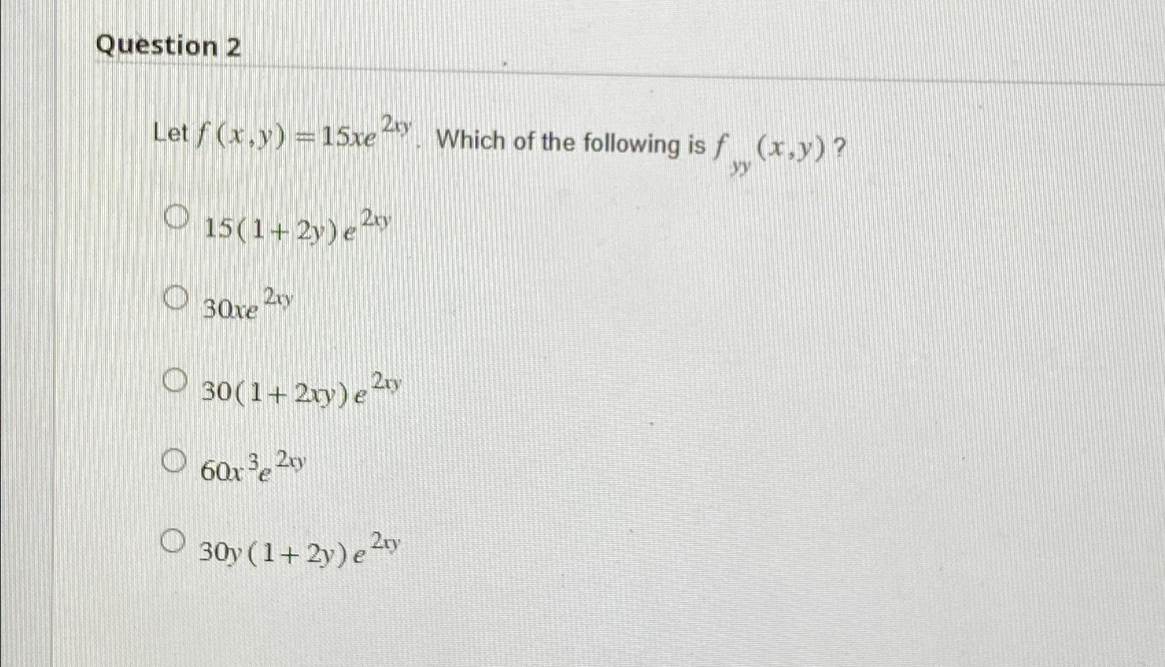 Solved Question 2Let f(x,y)=15xe2xy. Which of the following | Chegg.com Solved Question 2Let f(x,y)=15xe2xy. Which of the following | Chegg.com