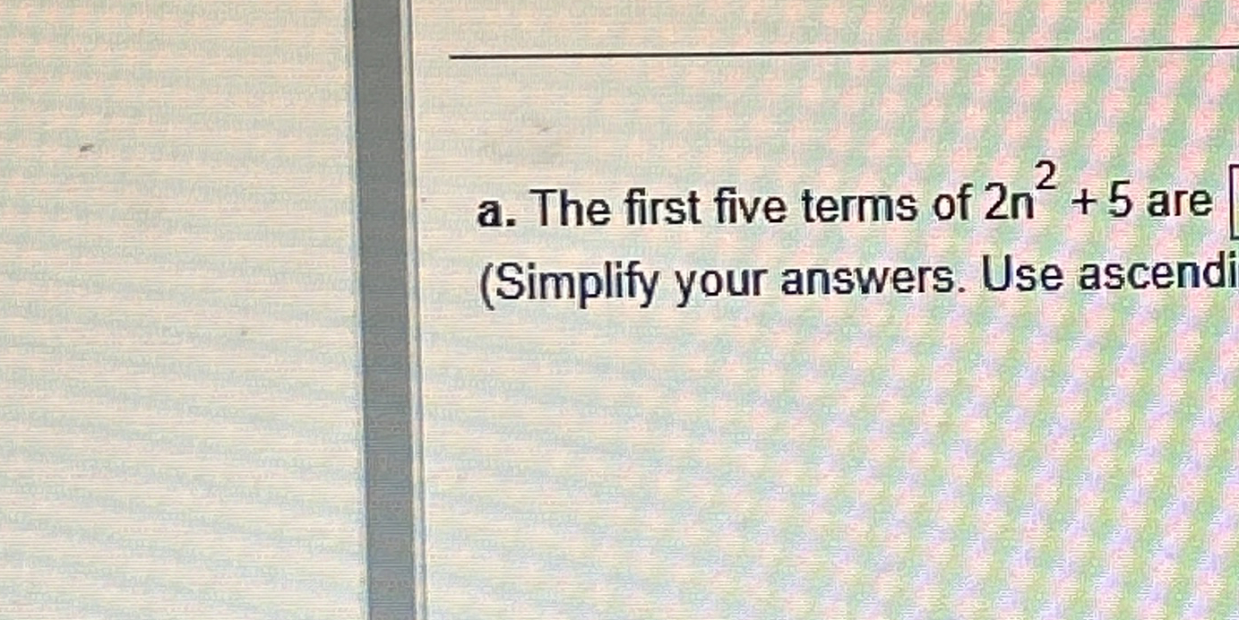 Solved a. ﻿The first five terms of 2n2+5 ﻿are Simplify your | Chegg.com
