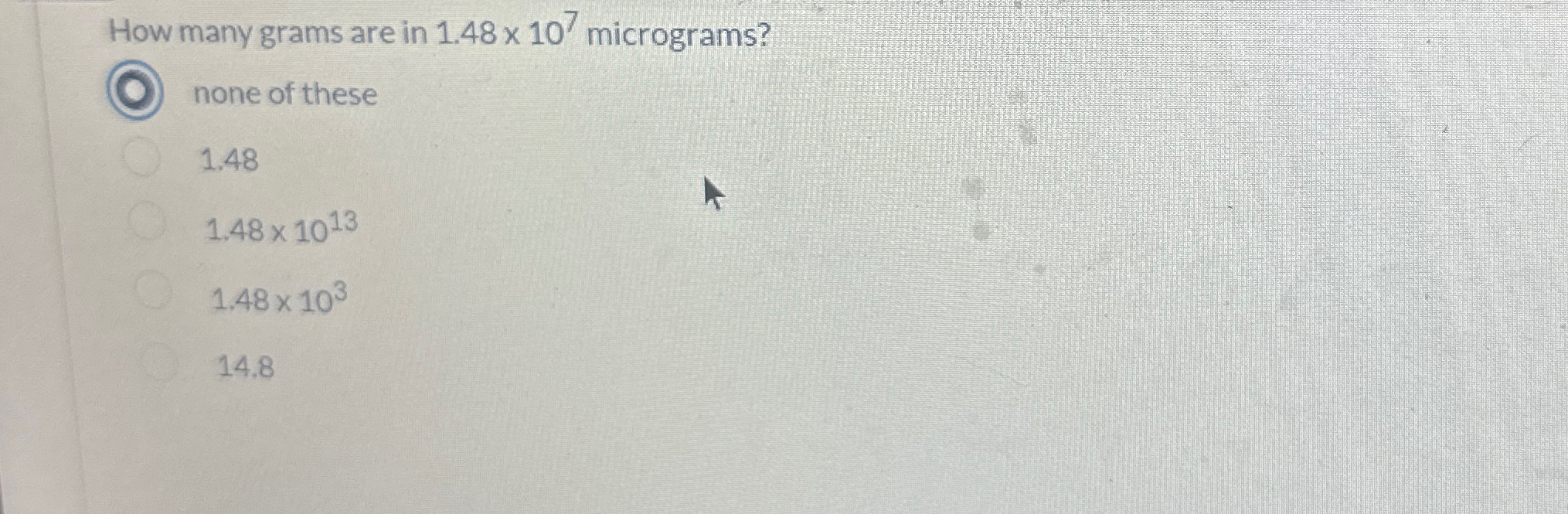 Solved How many grams are in 1.48×107 ﻿micrograms?none of | Chegg.com