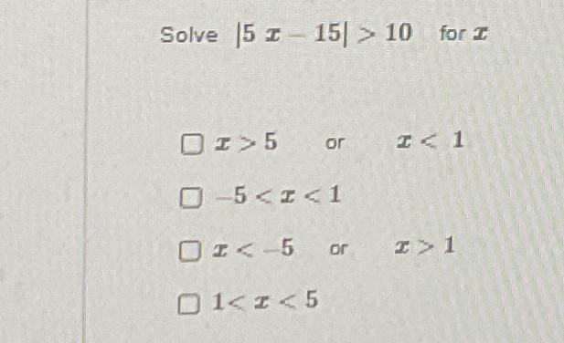 Solved Solve |5x-15|>10 ﻿for xx>5 ﻿or | Chegg.com