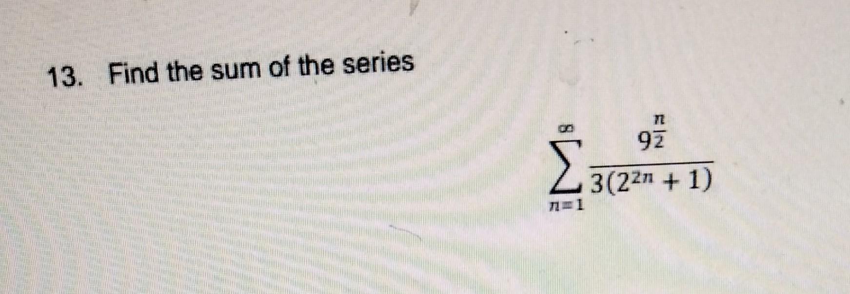 Solved 13. Find the sum of the series ∑n=1∞3(22n+1)92n | Chegg.com