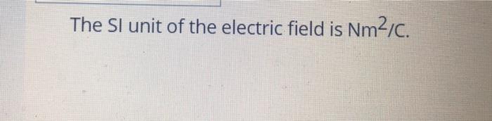 Solved The SI unit of the electric field is Nm2/C. | Chegg.com