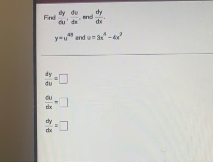 Solved Find dy du du dx dy dx y=u48 and u = 3x4 - 4x2 dy dx | Chegg.com