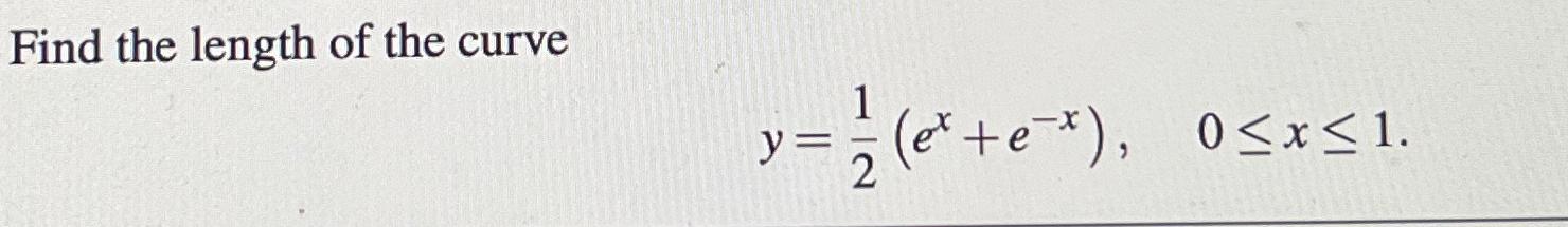 Solved Find the length of the curvey=12(ex+e-x),0≤x≤1 | Chegg.com