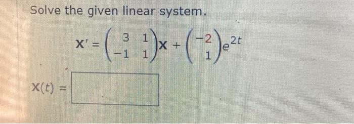 Solved Solve the given linear system. X(t) = 3 × - (- :)× - | Chegg.com