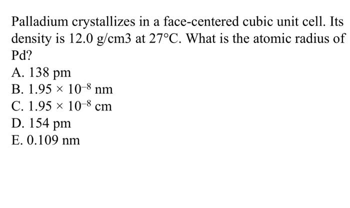 Solved Palladium crystallizes in a face-centered cubic unit | Chegg.com