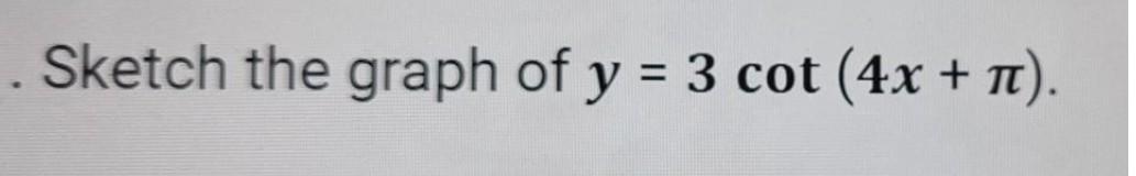 Solved . Sketch the graph of y = 3 cot (4x + 1). | Chegg.com
