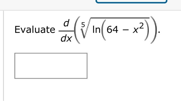 Solved Evaluate dxd(5ln(64−x2)) | Chegg.com