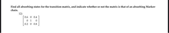 Solved Find all absorbing states for the transition matrix, | Chegg.com