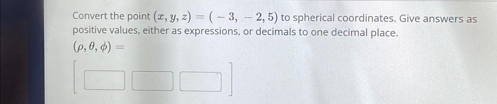 Solved Convert the point (x,y,z)=(-3,-2,5) ﻿to spherical | Chegg.com