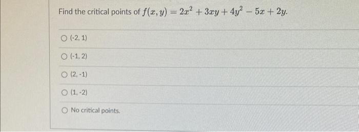 Solved Find the critical points of f(x,y)=2x2+3xy+4y2−5x+2y. | Chegg.com | Chegg.com