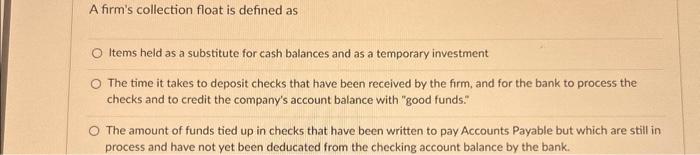 Solved A firm's collection float is defined as O Items held | Chegg.com