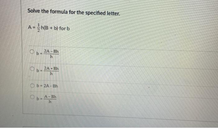 Solved Solve the formula for the specified letter. A=(B + b) | Chegg.com