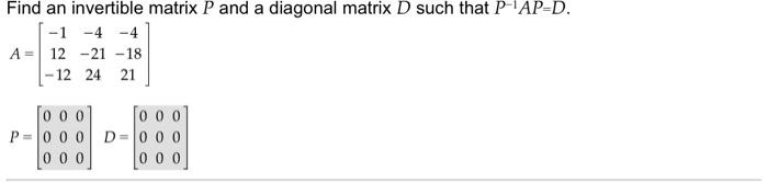 Solved Find an invertible matrix P and a diagonal matrix D | Chegg.com