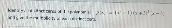 Solved Identify all distinct zeros of the polynomial p(x) = | Chegg.com