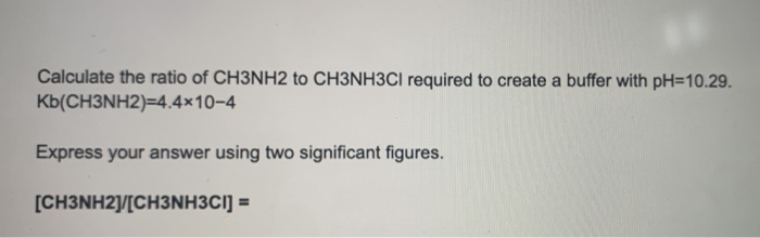 Solved Calculate the ratio of CH3NH2 to CH3NH3Cl required to | Chegg.com