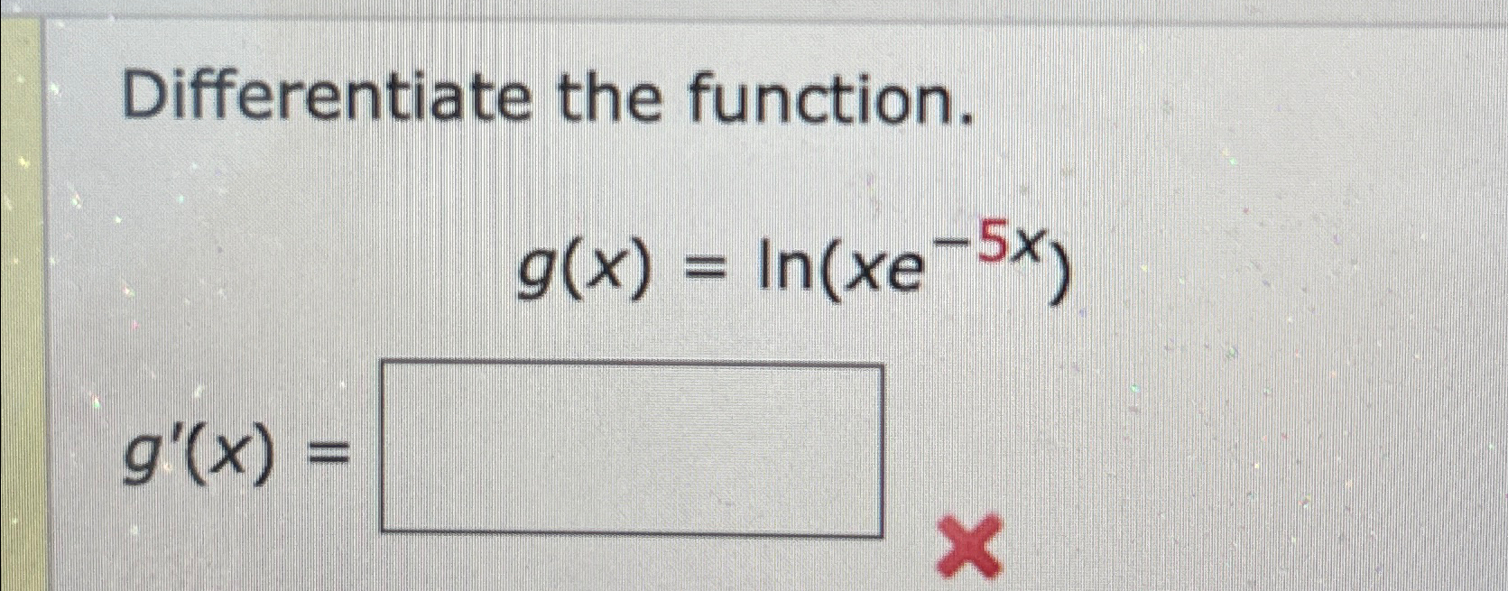 Solved Differentiate the function.g(x)=ln(xe-5x)g'(x)= | Chegg.com