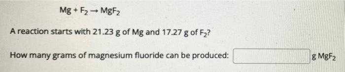 Solved Mg + F2 MgF2 A reaction starts with 21.23 g of Mg and | Chegg.com