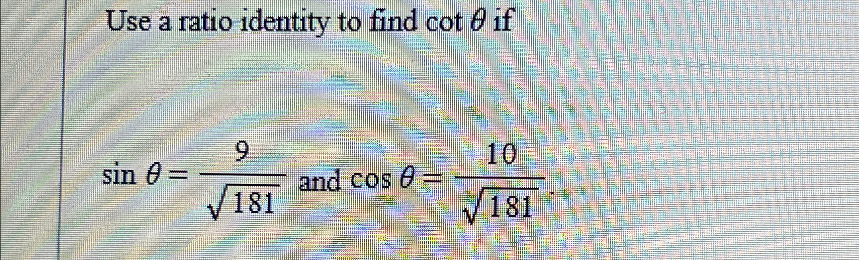 Solved Use a ratio identity to find cotθ ﻿ifsinθ=91812 ﻿and | Chegg.com