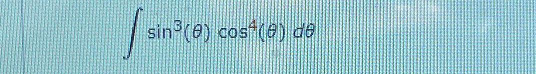 Solved ∫﻿﻿sin3(θ)cos4(θ)dθ | Chegg.com