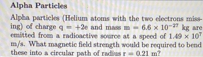 Solved Alpha Particles Alpha particles (Helium atoms with | Chegg.com