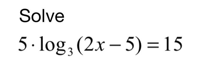 Solved Solve 5. log(2x – 5) = 15 | Chegg.com
