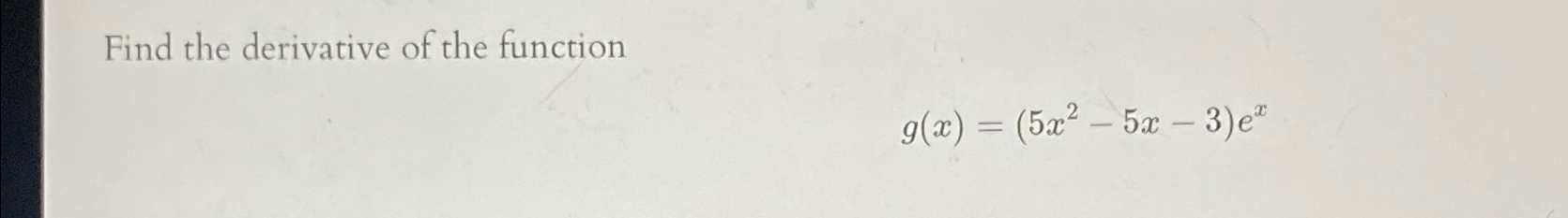 Solved Find the derivative of the functiong(x)=(5x2-5x-3)ex | Chegg.com