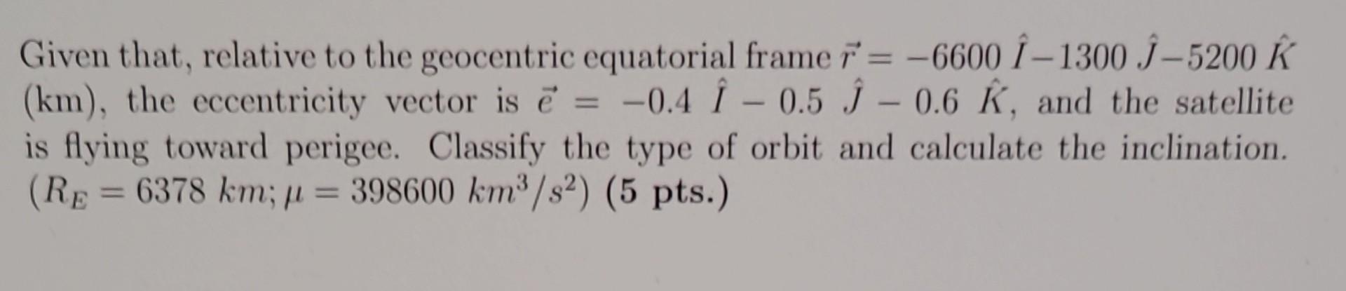 Solved Given that, relative to the geocentric equatorial | Chegg.com