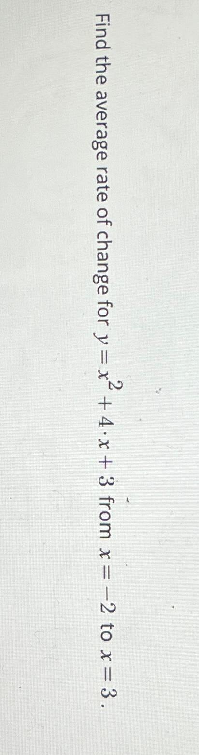 Solved Find the average rate of change for y=x2+4*x+3 ﻿from | Chegg.com