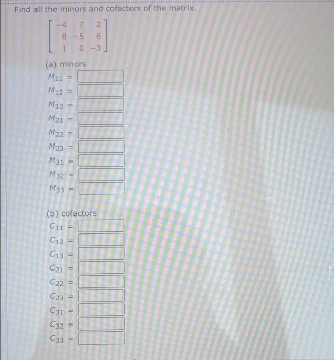 Solved Find all the minors and cofactors of the matrix. | Chegg.com