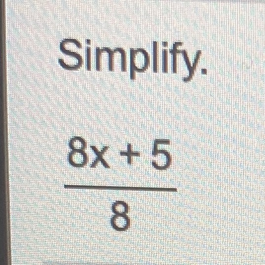 Solved Simplify. 8x + 5 8 | Chegg.com