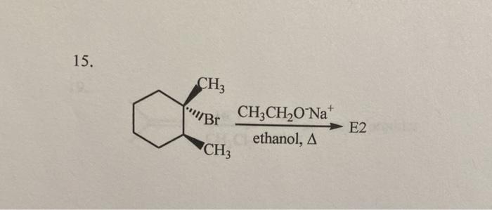 Solved 15. CH3 IBI CH3CH2O-Na ethanol, A E2 CH3 | Chegg.com