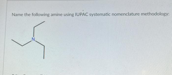 Solved Name the following amine using IUPAC systematic | Chegg.com
