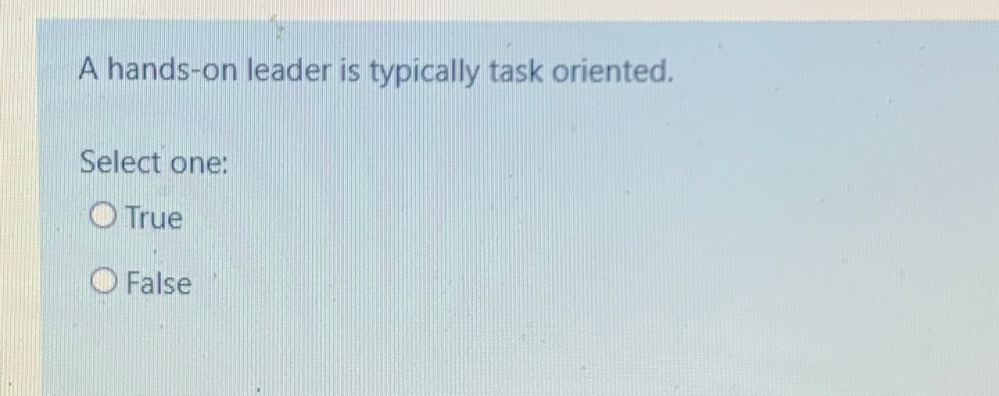 Solved A hands-on leader is typically task oriented.Select | Chegg.com