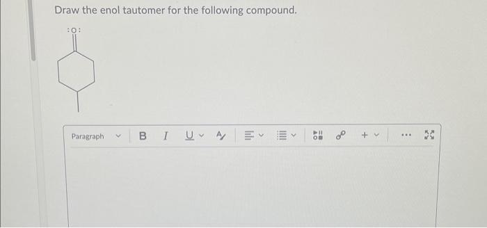 Solved Draw the enol tautomer for the following compound. | Chegg.com