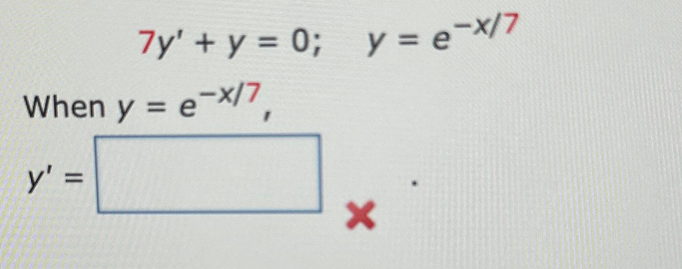 Solved 7y'+y=0;,y=e-x7When y=e-x7,y'= | Chegg.com